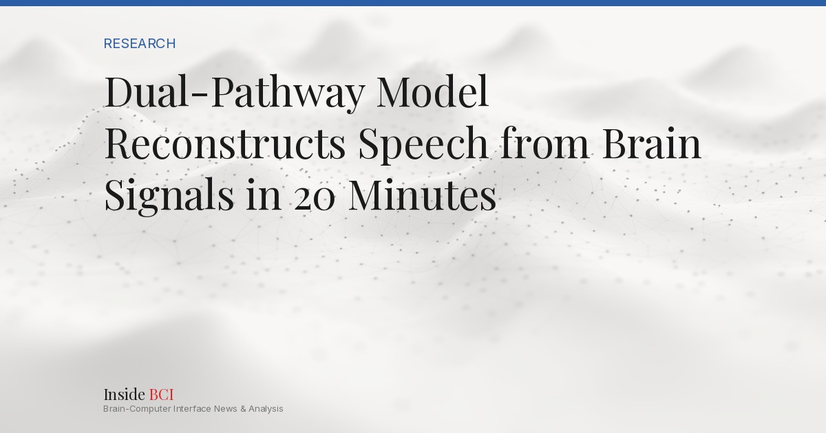Dual-Pathway Model Reconstructs Speech from Brain Signals in 20 Minutes ...